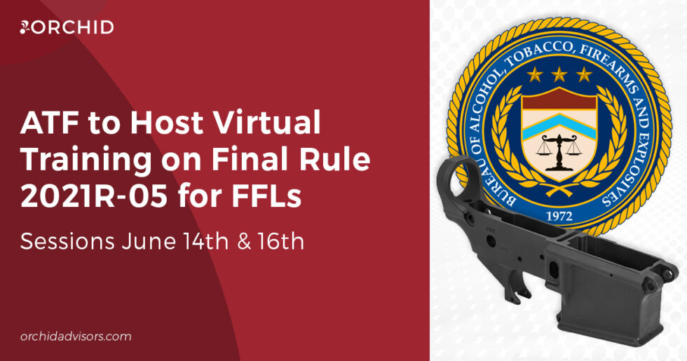 ATF to Host Virtual Training on Final Rule 2021R-05 for FFLs - Orchid LLC