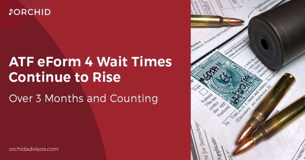 ATF eForm 4 Wait Times Continue to Rise - Orchid LLC