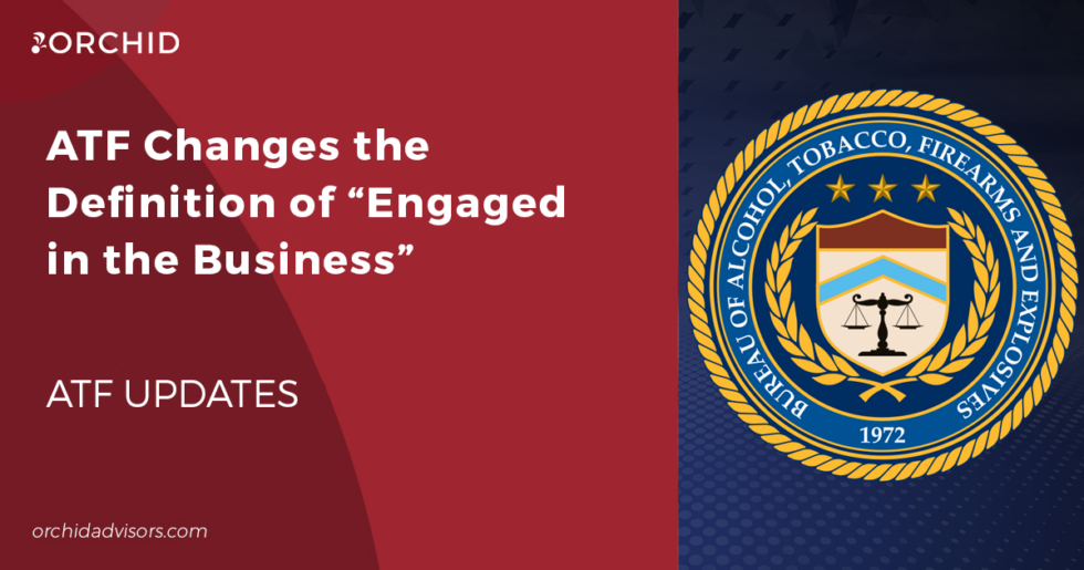The ATF Changes Definition of "Engaged in the Business" - Orchid LLC